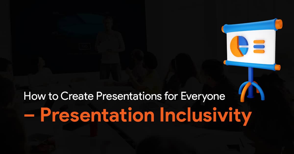Presentation Inclusivity - How to Create Presentations for Everyone